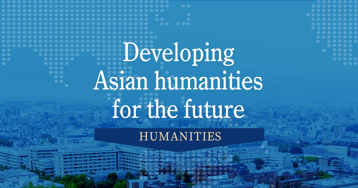 Developing Asian humanities for the future | Rediscovering KyotoU ...