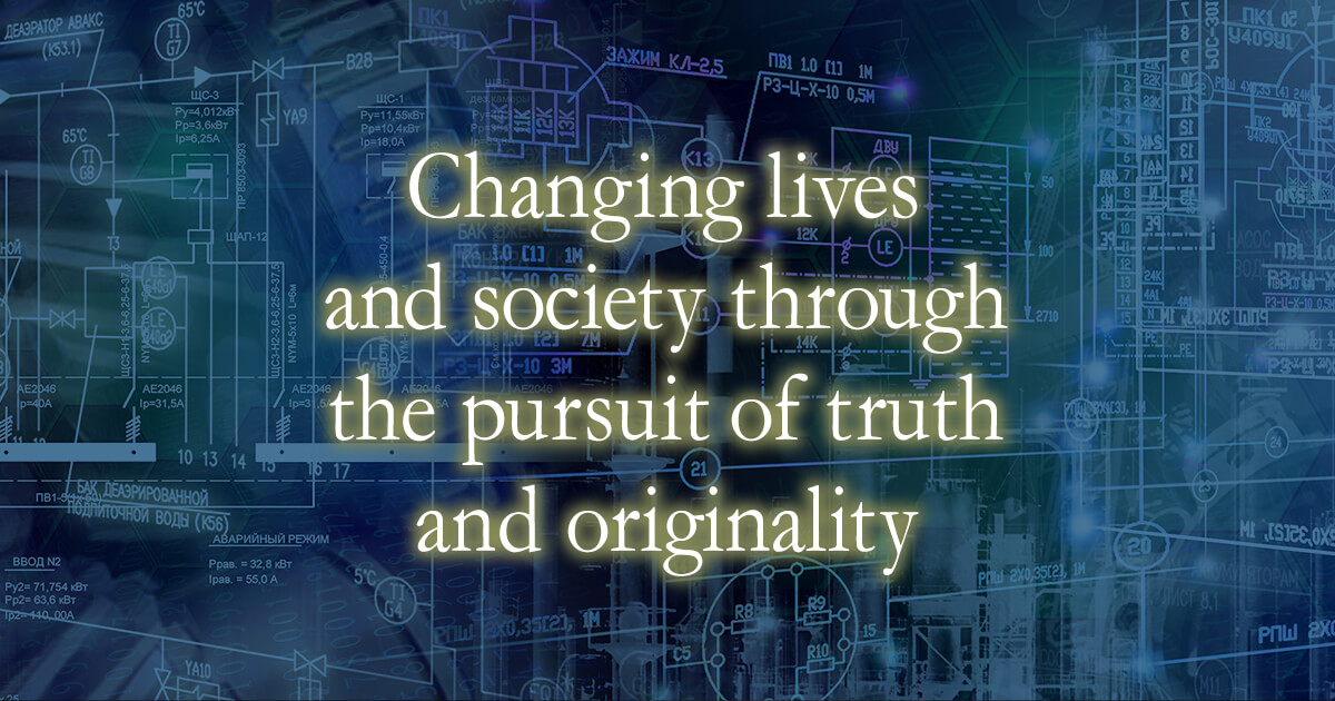 Changing lives and society through the pursuit of truth and originality ...